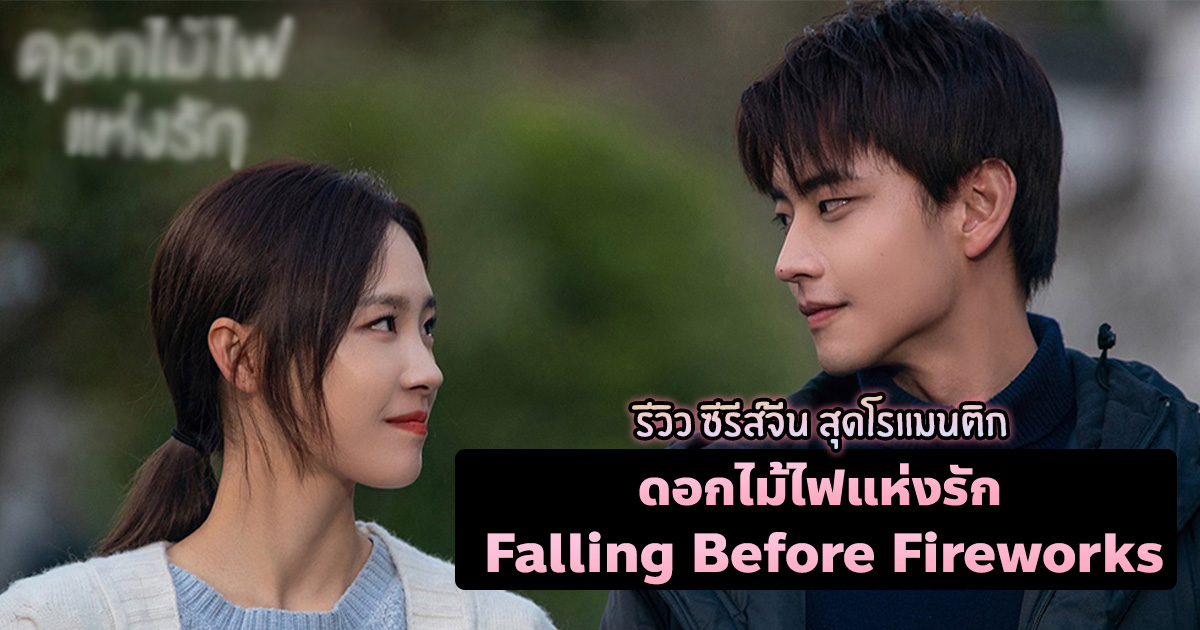 รีวิว ดอกไม้ไฟแห่งรัก รีวิวซีรีส์จีน Falling Before Fireworks ซีรีส์จีน ...