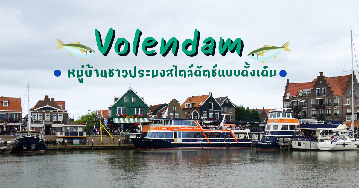 Volendam หมู่บ้านชาวประมงโวเลนดัม ที่เที่ยวเนเธอร์แลนด์น่าเช็กอิน